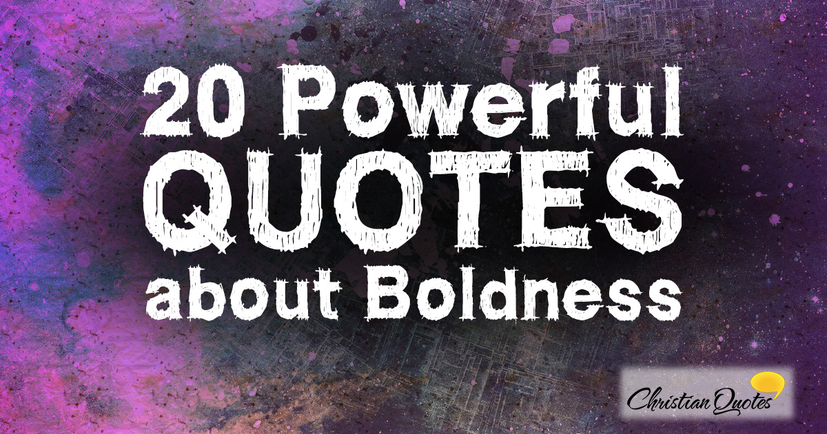 20 Powerful Quotes about Boldness | ChristianQuotes.info 20 Powerful Quotes about Boldness | ChristianQuotes.info