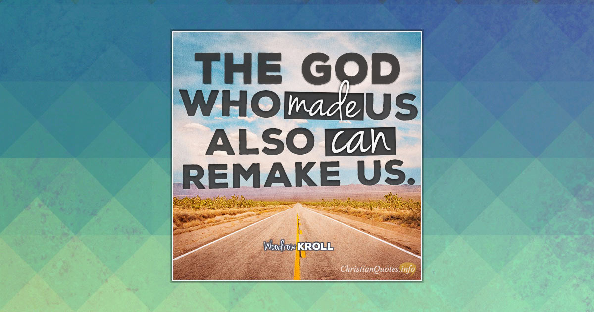4 Ways God’s Remaking Us | ChristianQuotes.info