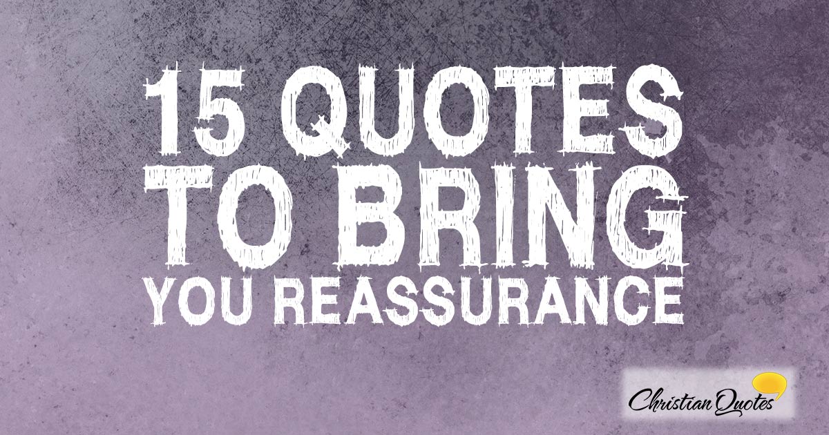 15 Quotes to Bring You Reassurance | ChristianQuotes.info