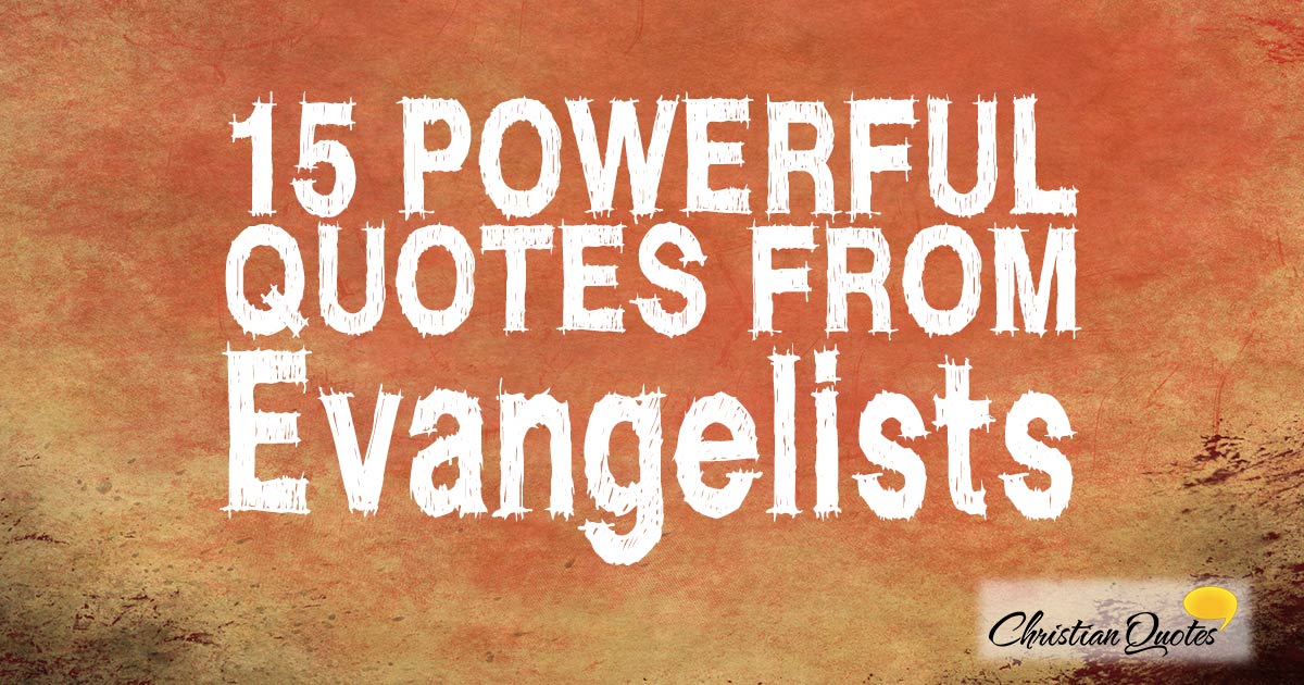 15 Powerful Quotes from Evangelists | ChristianQuotes.info