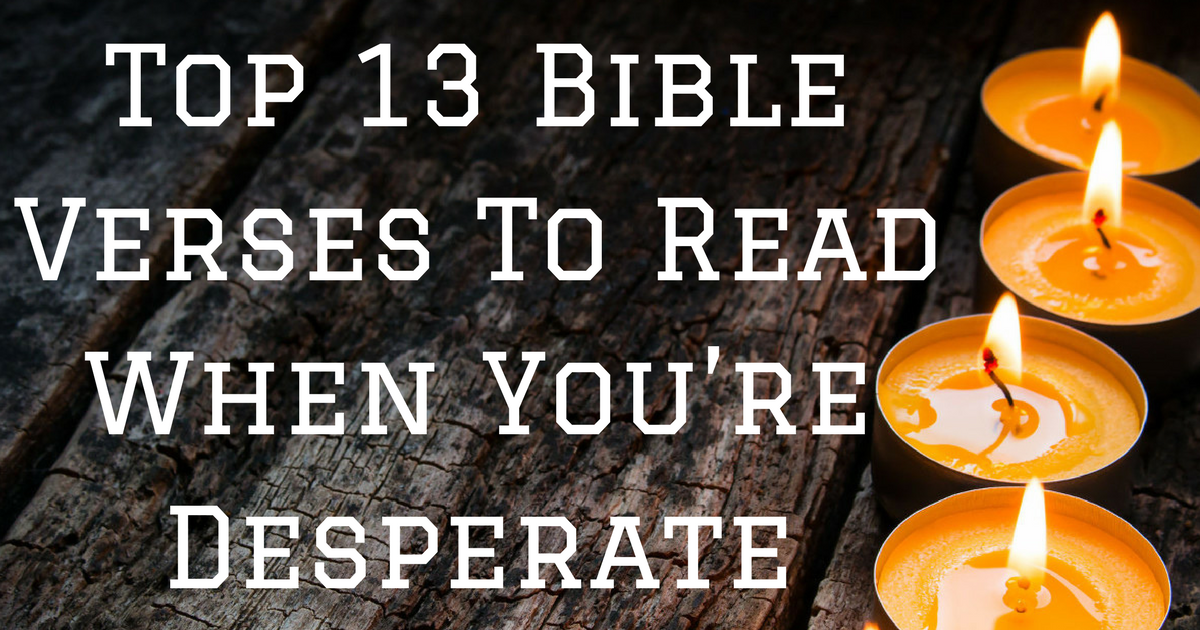 Top 13 Bible Verses To Read When You’re Desperate | ChristianQuotes.info