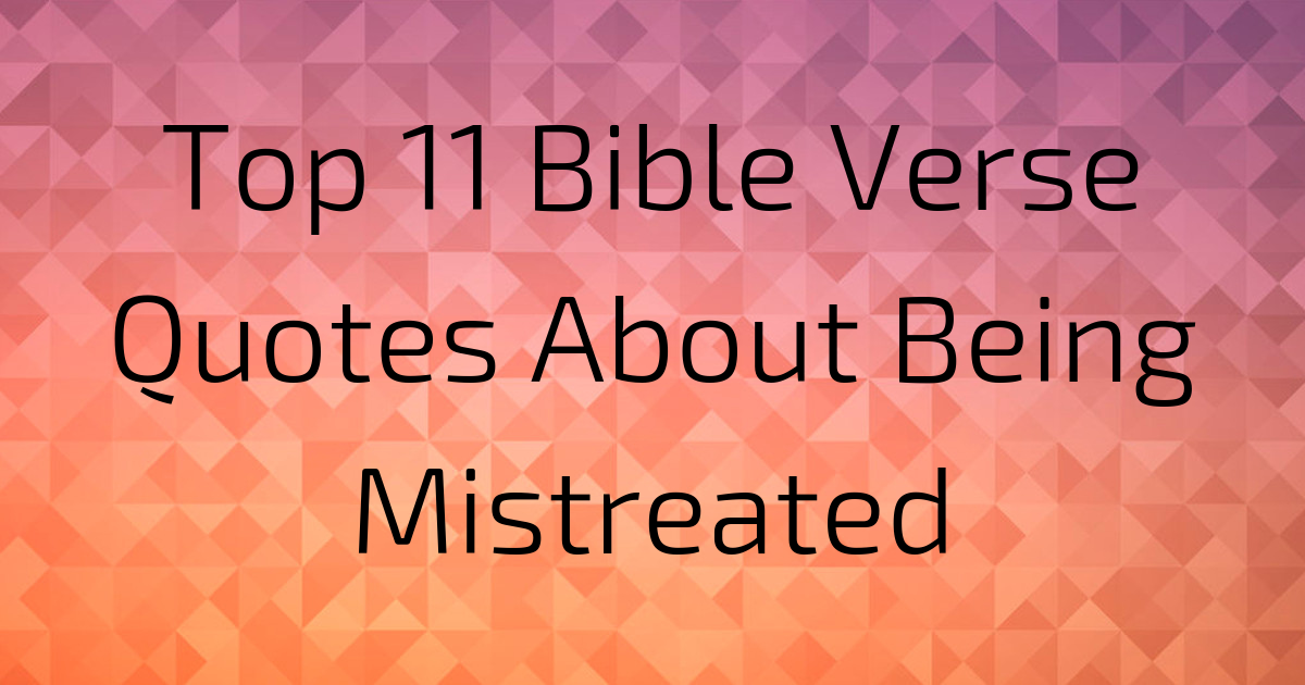 Top 11 Bible Verse Quotes About Being Mistreated | ChristianQuotes.info